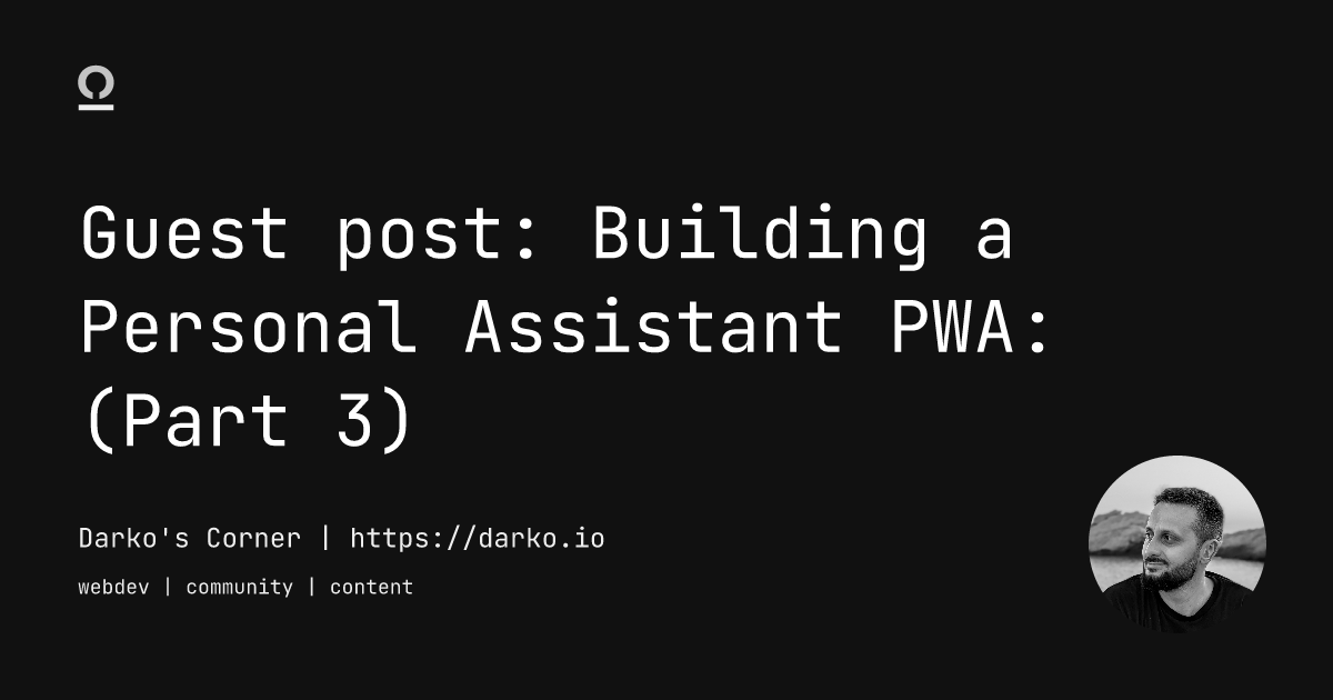 Guest post: Building a Personal Assistant PWA: (Part 3)